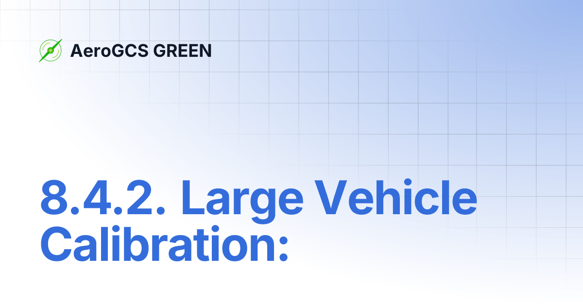 8.4.2. Large Vehicle Calibration: | AeroGCS GREEN